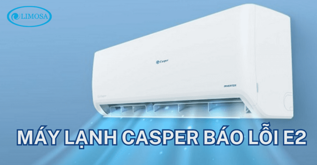 Nguyên Nhân Máy Lạnh Casper Báo Lỗi E2 & Cách Khắc Phục